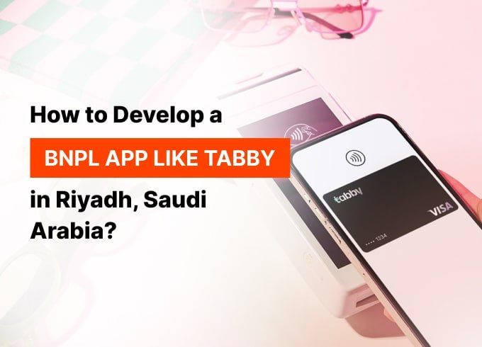 How to Develop a BNPL App Like Tabby in Riyadh, Saudi Arabia?